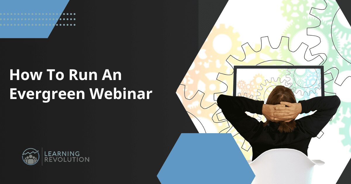How To Run An Evergreen Webinar - Learning Revolution